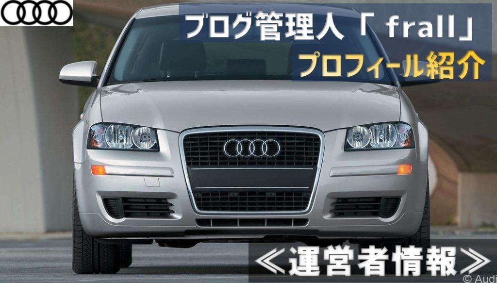 ブログ管理人「frall」ってどんな人？アウディを乗るに至ったプロフィールを簡単にご紹介！《運営者情報》 | S3スポーツバックオーナーによる ...